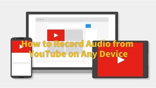 [Free] The 4 Easiest Ways to Record Audio from YouTube